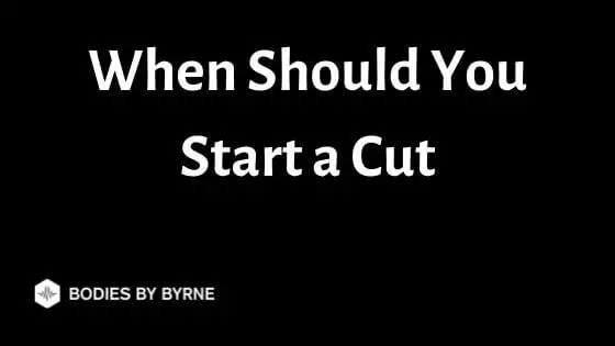 When Should You Start a Cut | 3 Essential Considerations