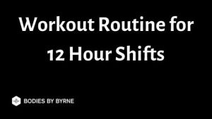 Workout Routine for 12 Hour Shifts (How You Should Plan)