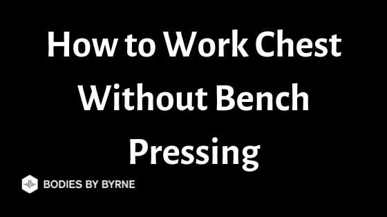 How to Work Chest Without Bench Pressing (3 Key Exercises) - Bodies By ...