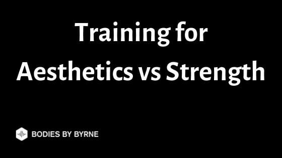 Training for Aesthetics vs Strength - Bodies By Byrne Training for Aesthetics vs Strength - Bodies By Byrne