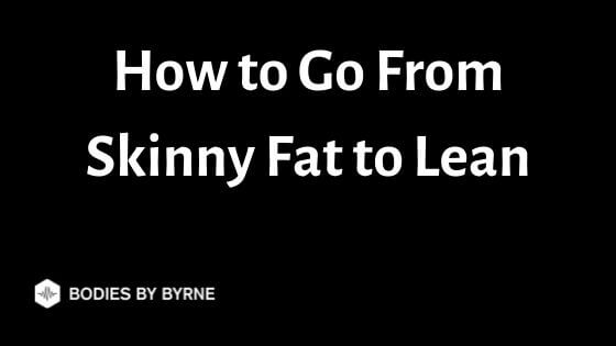 How to Go From Skinny Fat to Lean (A Quick Process!)