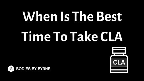 When Is The Best Time To Take CLA? (Explained) - Bodies By Byrne