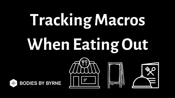 How to Track Macros When Eating Out - 3 Step Guide - Bodies By Byrne